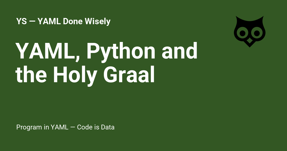 YAML, Python and the Holy Graal - YS — YAML Done Wisely