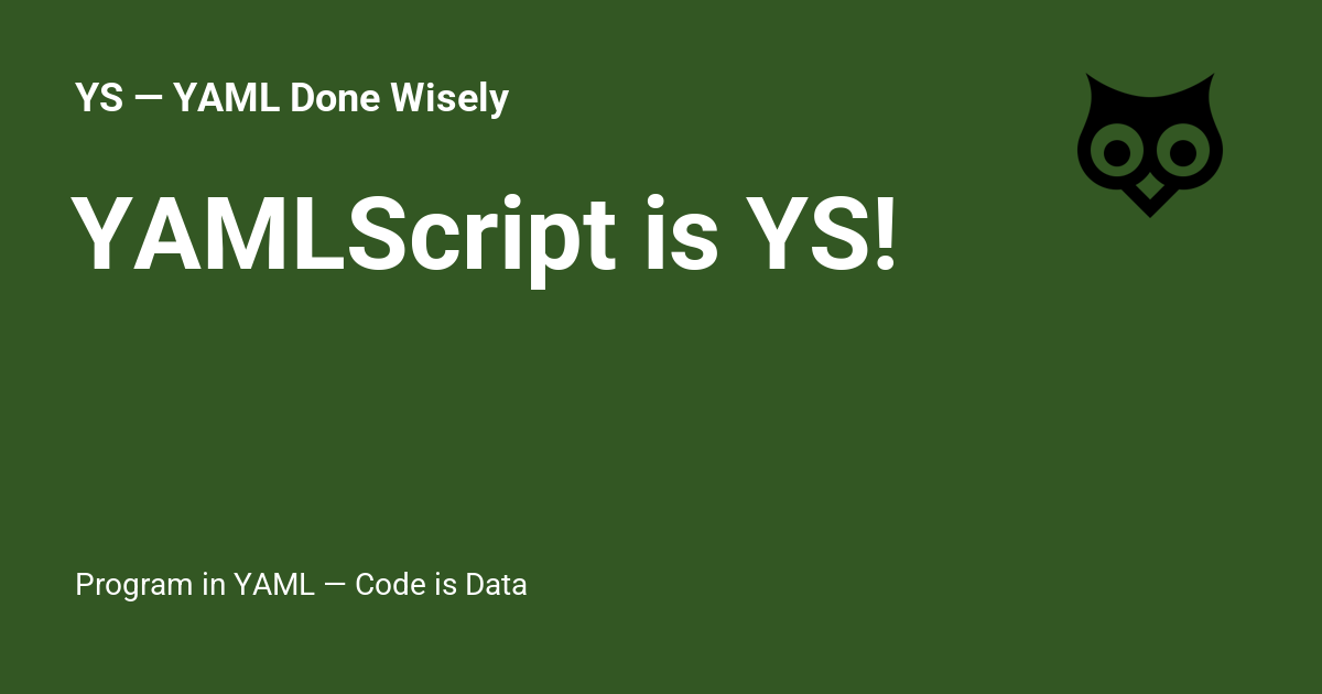 YAMLScript is YS! - YS — YAML Done Wisely