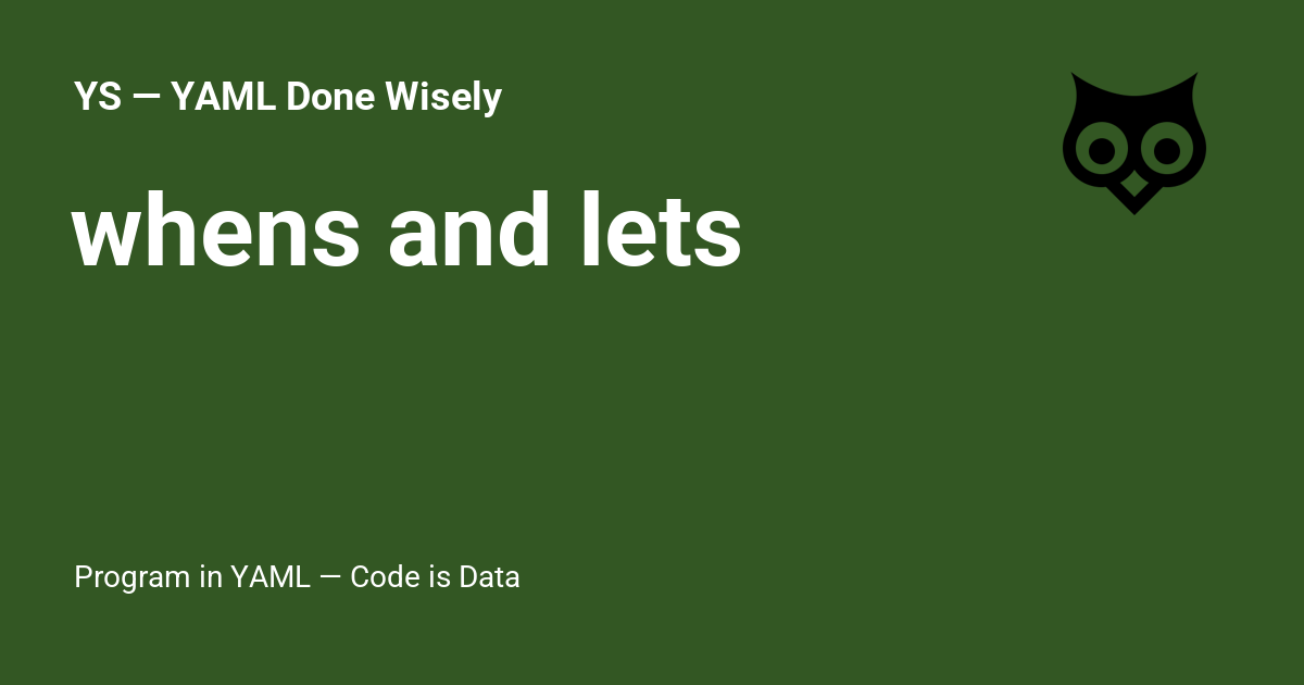 whens and lets - YS — YAML Done Wisely