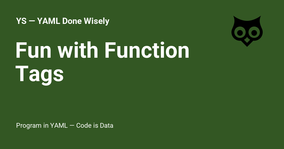 Fun with Function Tags - YS — YAML Done Wisely