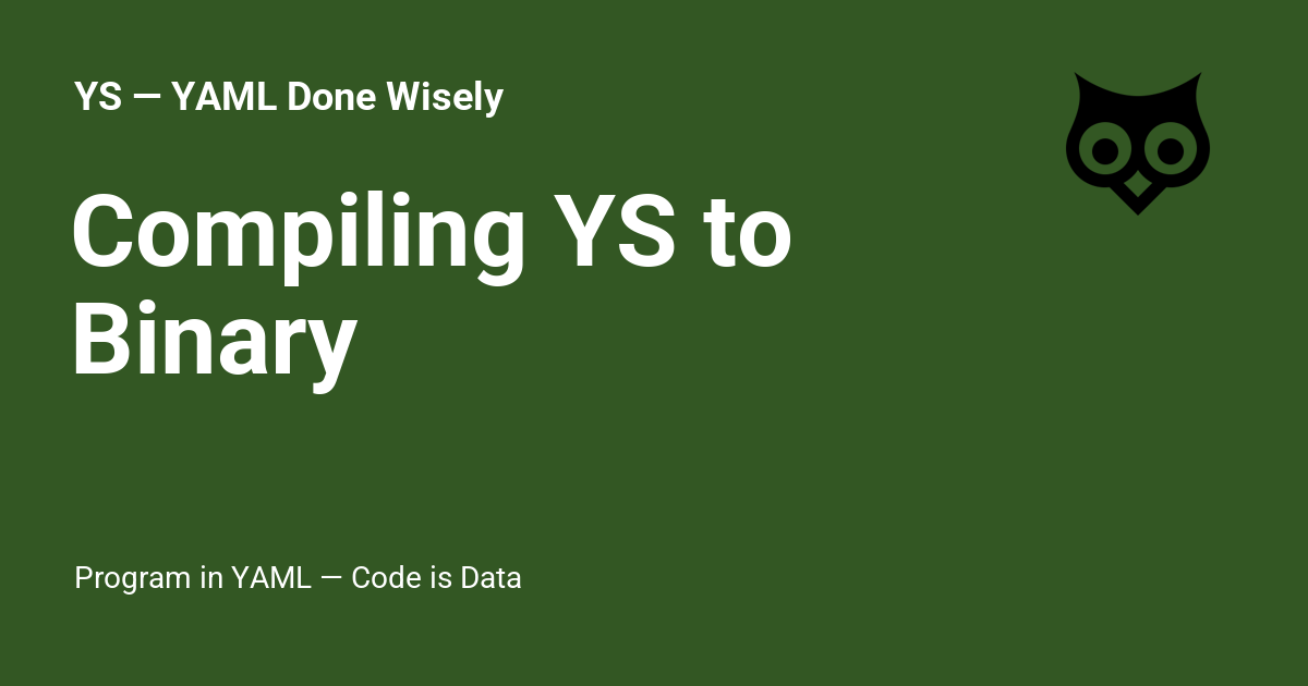 Compiling YS to Binary - YS — YAML Done Wisely