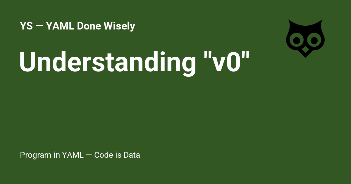 Understanding "v0" - YS — YAML Done Wisely