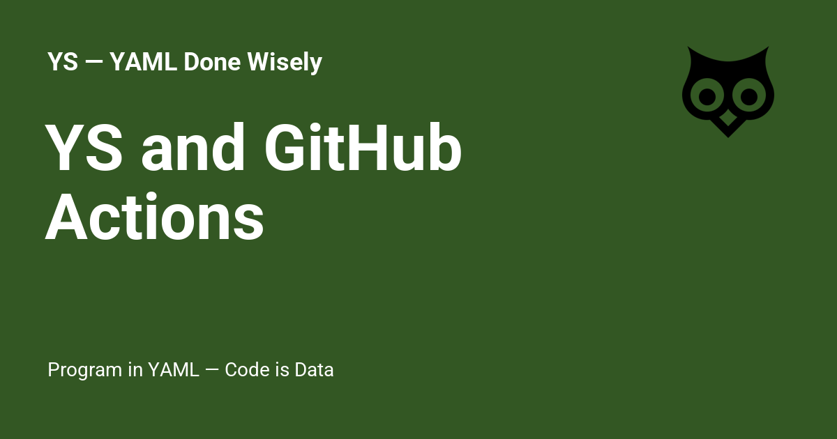 YS and GitHub Actions - YS — YAML Done Wisely