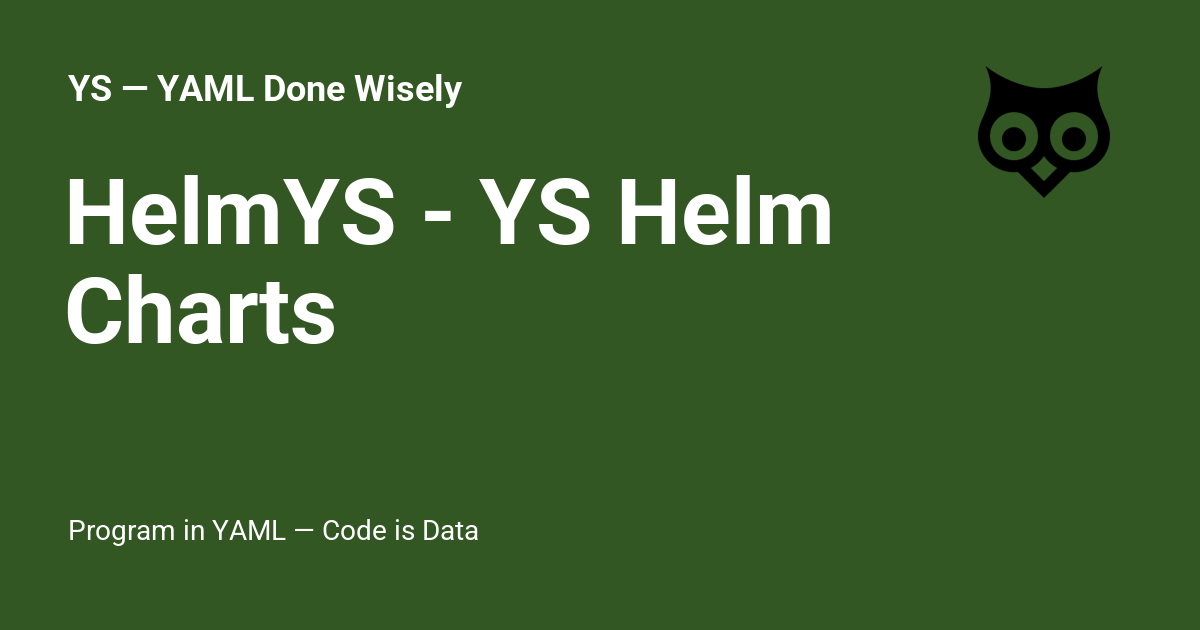 HelmYS - YS Helm Charts - YS — YAML Done Wisely