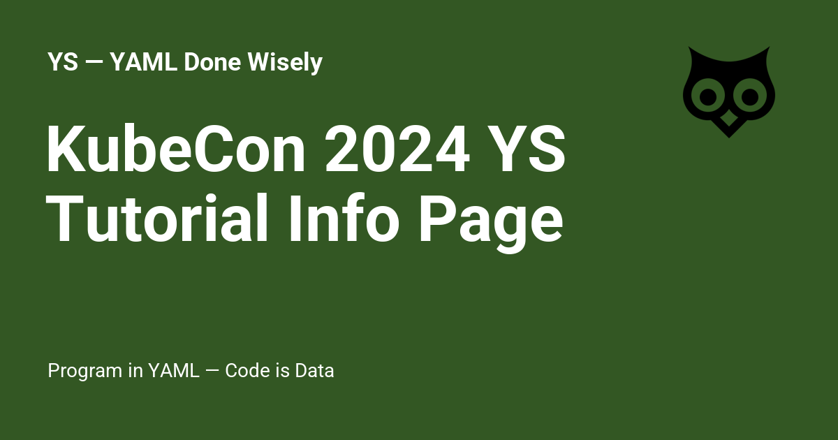 KubeCon 2024 YS Tutorial Info Page - YS — YAML Done Wisely