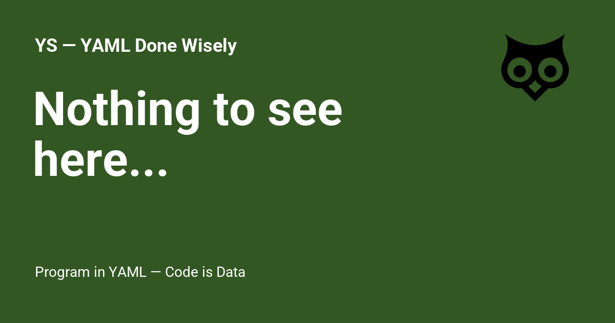 Nothing to see here... - YS — YAML Done Wisely